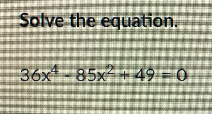 Solved Solve the equation. 36x4-85x7 + 49- O | Chegg.com