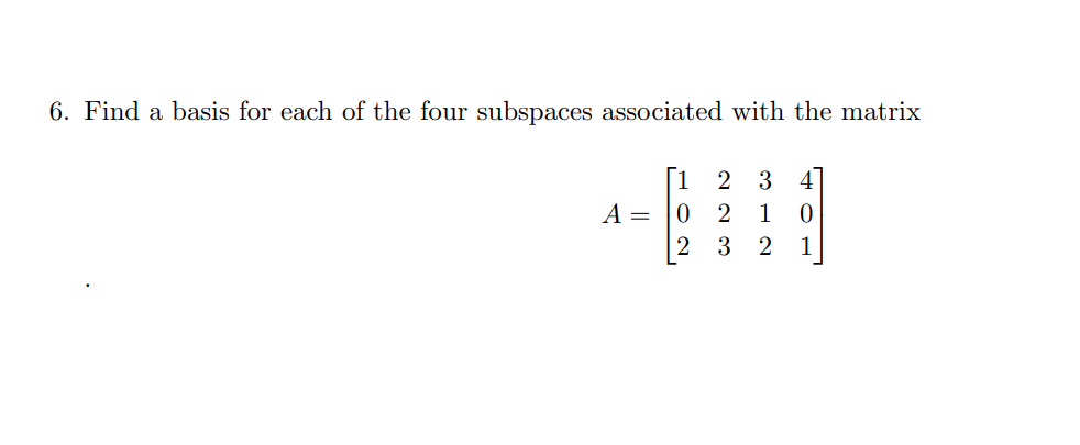 Solved 6. Find a basis for each of the four subspaces | Chegg.com