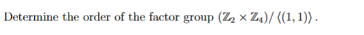 Solved Determine the order of the factor group Z2×Z4:(1,1):. | Chegg.com