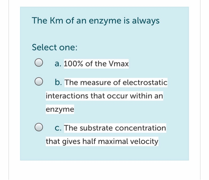 Solved The Km of an enzyme is always Select one: 0 a. 100% | Chegg.com