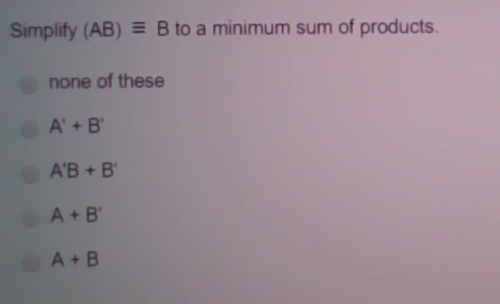 Solved Simplify (AB) = B to a minimum sum of products. none | Chegg.com