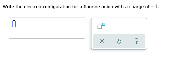 Solved Write the electron configuration for a fluorine anion | Chegg.com