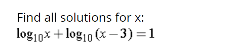 Solved Find all solutions for x: log10x + log10 (x – 3)=1 | Chegg.com