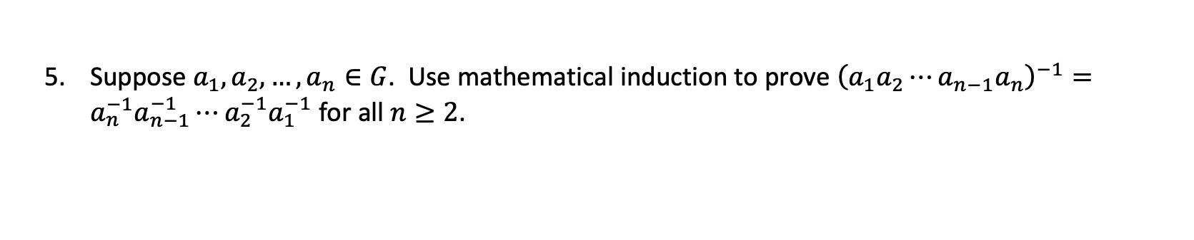 Solved Suppose a1,a2,…,an∈G. Use mathematical induction to | Chegg.com