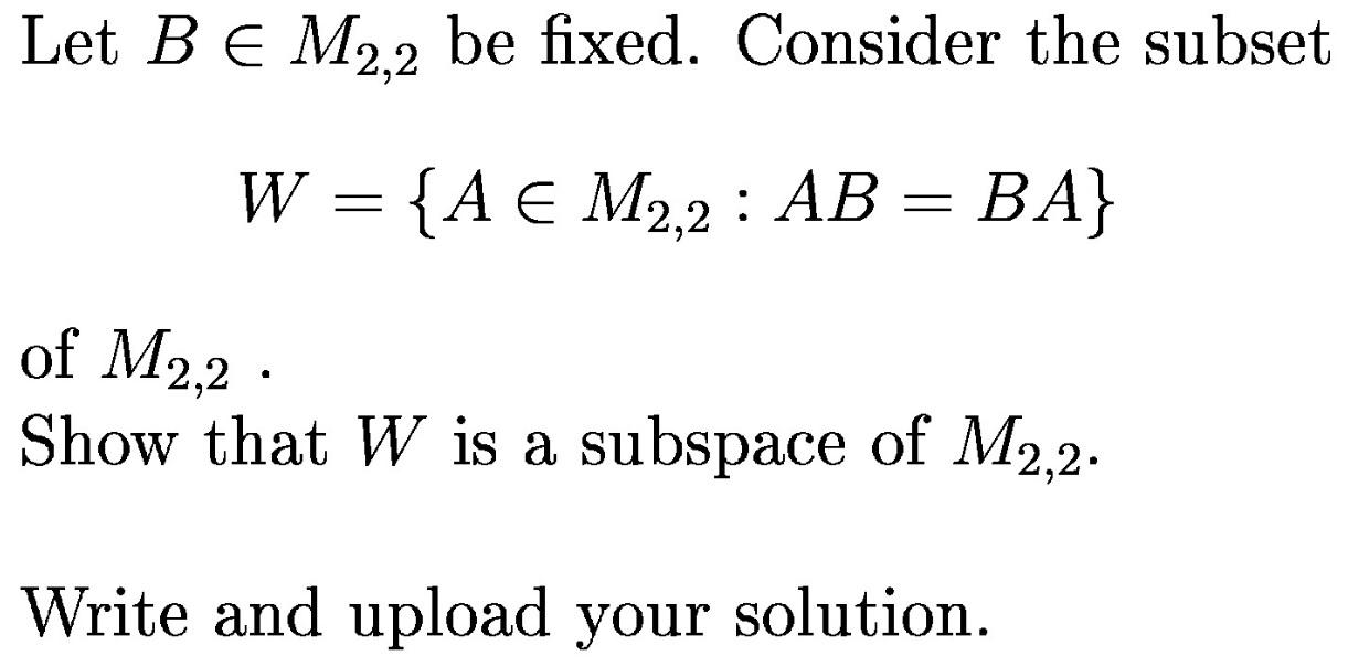 Solved Let BE M2,2 be fixed. Consider the subset W = {A E | Chegg.com