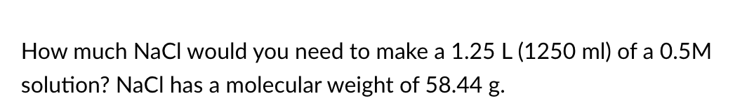 Solved How much NaCl would you need to make a 1.25L(1250ml) | Chegg.com