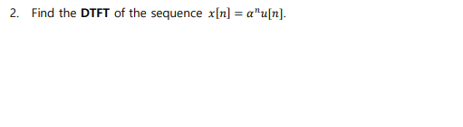 Solved 2. Find the DTFT of the sequence x[n]=αnu[n]. | Chegg.com