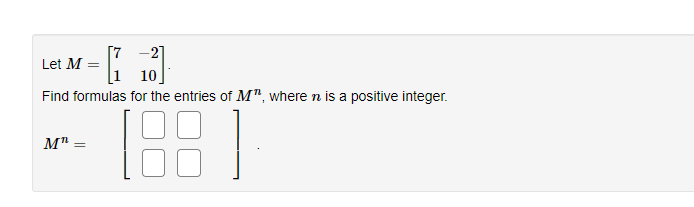Solved Let M=[71−210] Find formulas for the entries of Mn, | Chegg.com