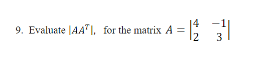 Solved 9. Evaluate |AAT], for the matrix A = 14 2 2 -1 3 | Chegg.com