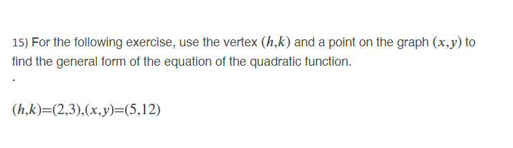 Solved 15) For the following exercise, use the vertex (h,k) | Chegg.com