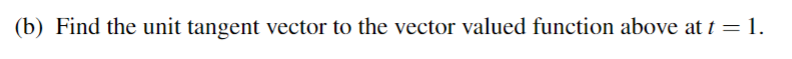 Solved (b) Find the unit tangent vector to the vector valued | Chegg.com