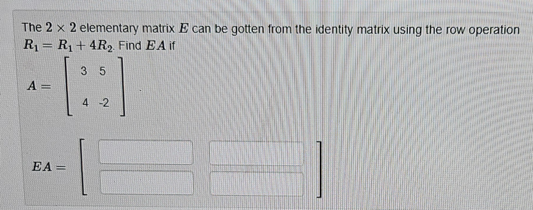 Solved The 2×2 elementary matrix E can be gotten from the | Chegg.com