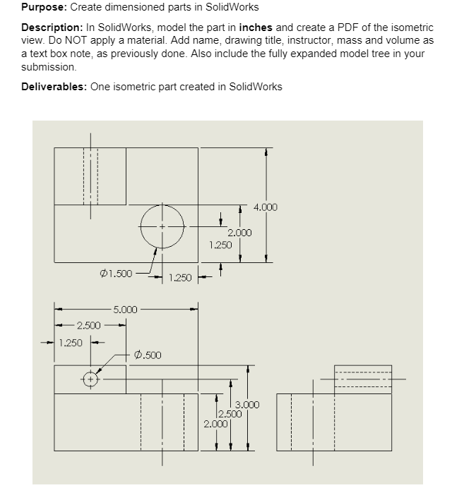 Solved Purpose: Create dimensioned parts in SolidWorks | Chegg.com