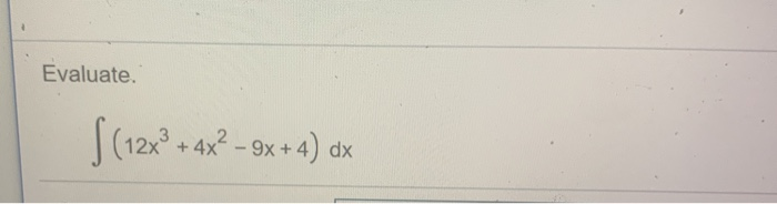 Solved Evaluate. 12x3 + 4x2-9x + 4) dx | Chegg.com