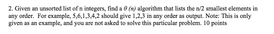 Solved 2. Given an unsorted list of n integers, find a θ(n) | Chegg.com