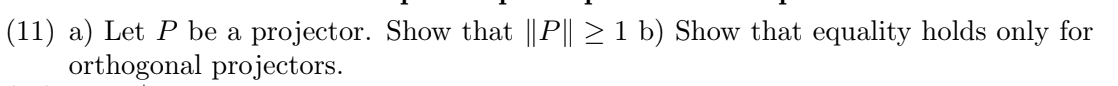 Solved (11) a) Let P be a projector. Show that ∥P∥≥1 b) Show | Chegg.com