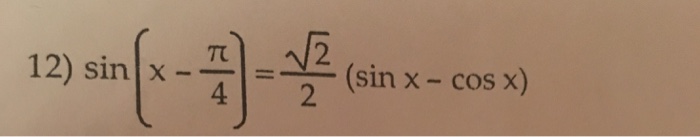 Solved sin (x - pi/4) = Squareroot 2/2 (sin x - cos x) | Chegg.com