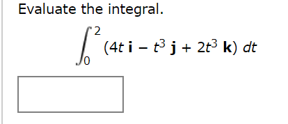 Solved Evaluate the integral. 2 (4t i - t3j 2t3 k) dt 0 | Chegg.com