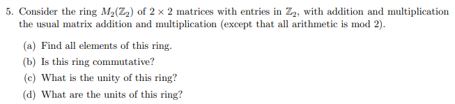 Solved 5. Consider the ring M2(Z2) of 2×2 matrices with | Chegg.com