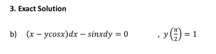 Solved 3. Exact Solution b) (x−ycosx)dx−sinxdy=0,y(2π)=1 | Chegg.com