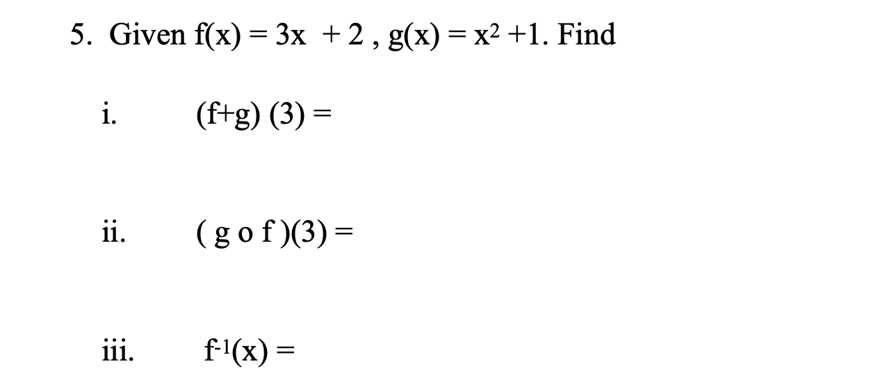 Solved 5. Given f(x) = 3x + 2, g(x) = x2 +1. Find = i. (f+g) | Chegg.com