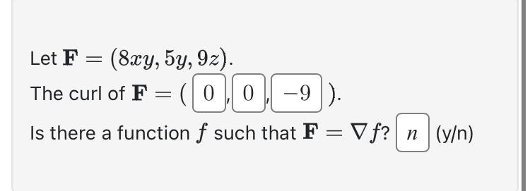 Solved Let F=(8xy,5y,9z). The curl of F=(0,0,). 0, Is there | Chegg.com