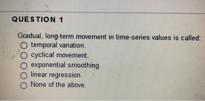 Solved Gradual, long-term movement in time-series values is | Chegg.com