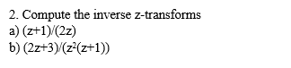 Solved 2. Compute the inverse z-transforms a) (z+1)/(2z) b) | Chegg.com