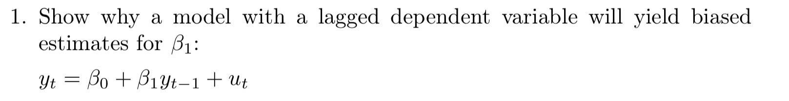 Solved 1. Show why a model with a lagged dependent variable | Chegg.com