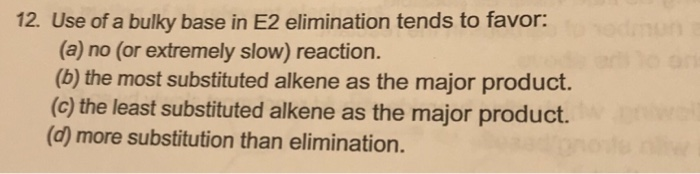 Solved 12. Use of a bulky base in E2 elimination tends to | Chegg.com