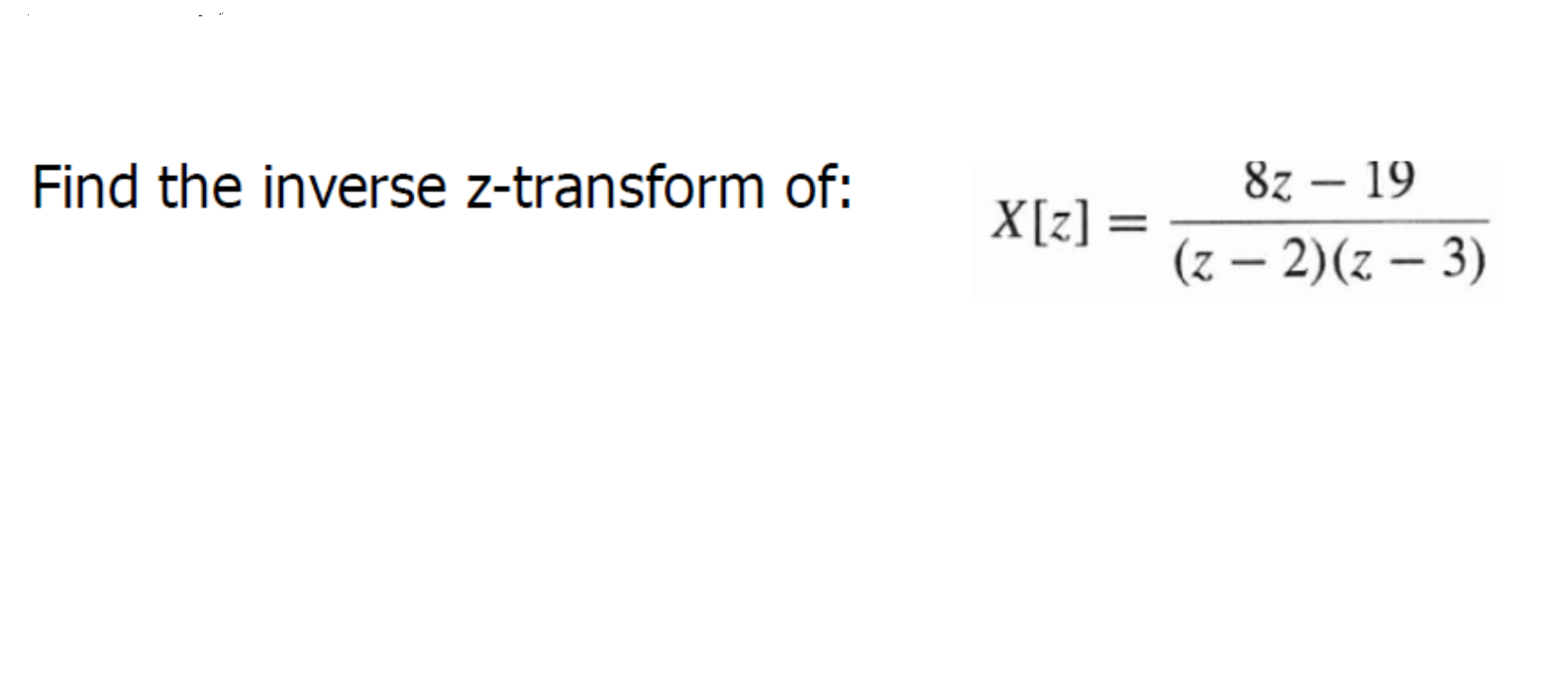 Solved Find the inverse z-transform of: X[z]=(z−2)(z−3)8z−19 | Chegg.com