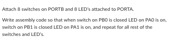 Solved Attach 8 switches on PORTB and 8 LED's attached to | Chegg.com
