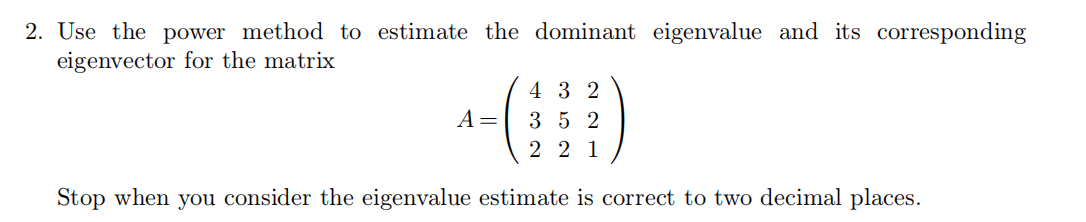 Solved 2. Use the power method to estimate the dominant | Chegg.com