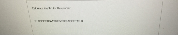 Solved Calculate the Tm for this primer. 5' - | Chegg.com