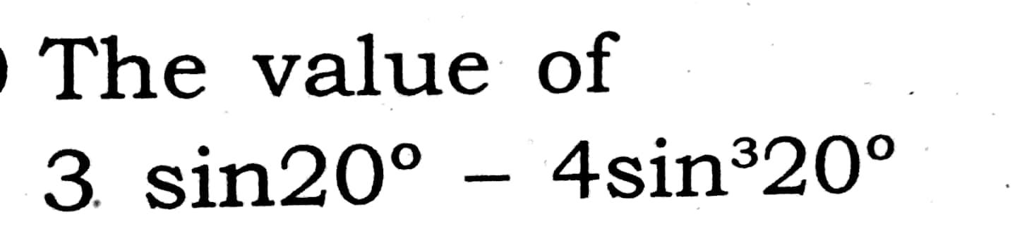 Solved The value of 3. sin20° - 4sin320° | Chegg.com