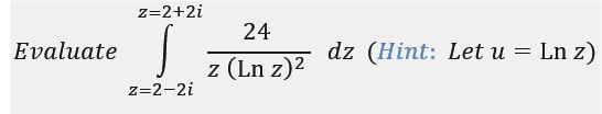 Solved Evaluate ∫z=2−2iz=2+2iz(Lnz)224dz( Hint: Let u=Lnz) | Chegg.com