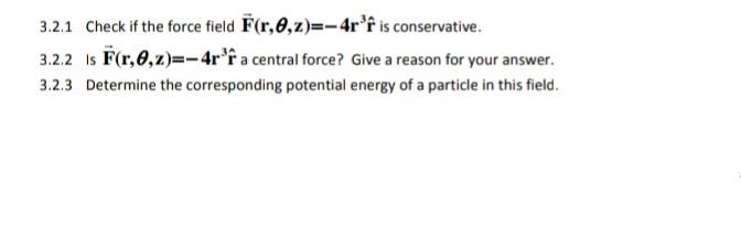 Solved 3.2.1 Check if the force field F(r, 0,2)=-4rf is | Chegg.com
