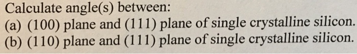 Solved Calculate angle(s) between: (a) (100) plane and (111) | Chegg.com