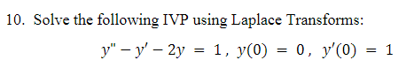Solved 10. Solve the following IVP using Laplace Transforms: | Chegg.com