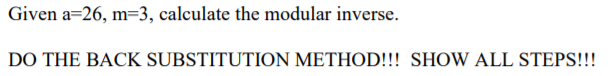 Solved Given a=26, m=3, calculate the modular inverse. DO | Chegg.com