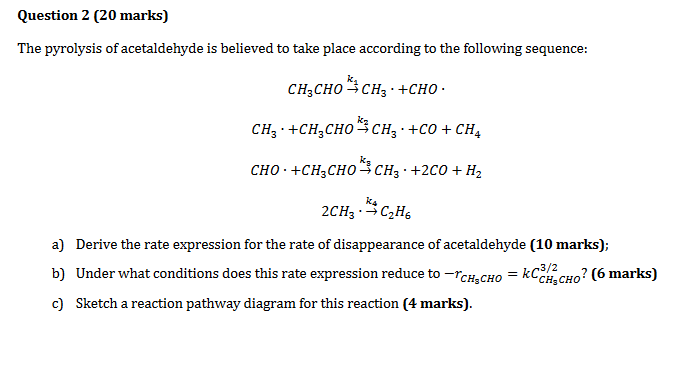 Solved Question 2 (20 marks) The pyrolysis of acetaldehyde | Chegg.com