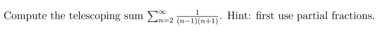Solved Compute the telescoping sum ∑n=2∞(n−1)(n+1)1. Hint: | Chegg.com
