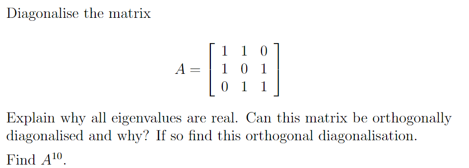 Solved Diagonalise the matrix A=⎣⎡110101011⎦⎤ Explain why | Chegg.com
