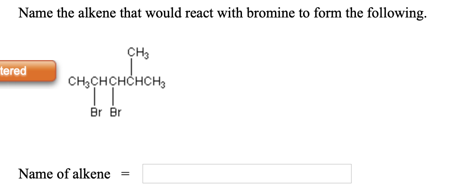 Solved Name the alkene that would react with bromine to form | Chegg.com