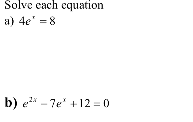 Solved Solve each equation a) 4ex=8 b) e2x−7ex+12=0 | Chegg.com