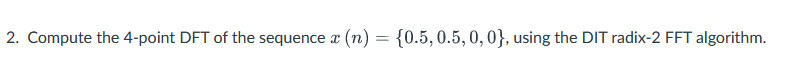 Solved 2. Compute the 4-point DFT of the sequence | Chegg.com