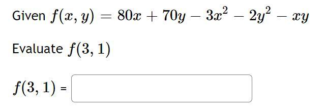 Solved Given f(x,y)=80x+70y−3x2−2y2−xy Evaluate f(3,1) | Chegg.com