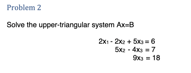 Solved Problem 2 Solve the upper-triangular system Ax=B 2X1 | Chegg.com