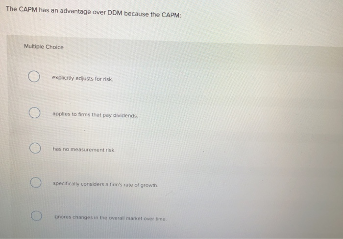 Solved The CAPM has an advantage over DDM because the CAPM | Chegg.com