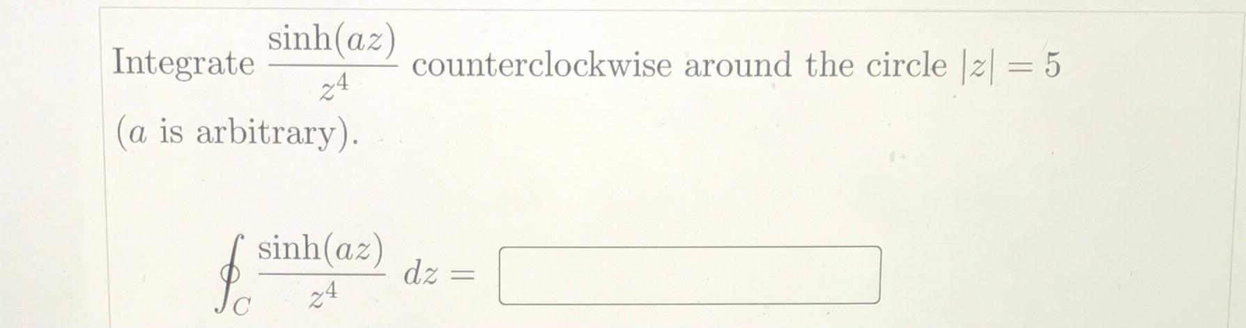 Solved Integrate z4sinh(az) counterclockwise around the | Chegg.com